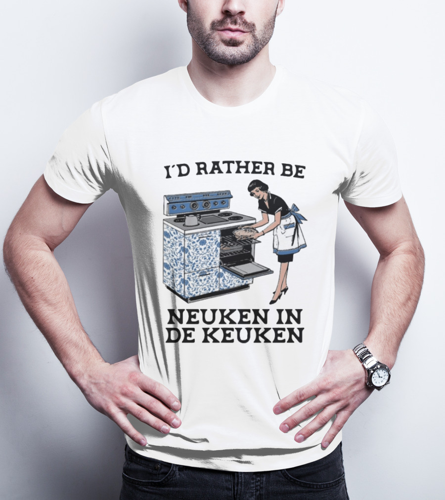 I'd Rather Be Neuken In De Keuken T-Shirt
