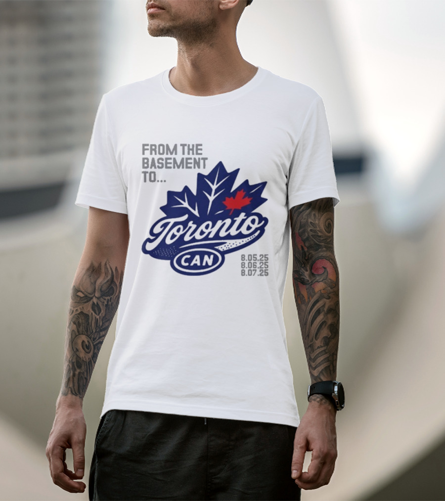 From The Basement To Toronto Canada 8.05.25 8.06.25 8.07.25 T-Shirt