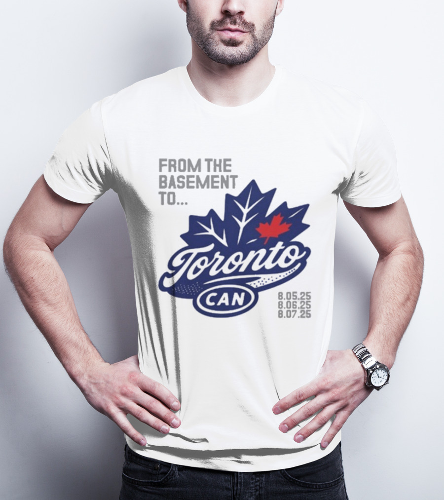 From The Basement To Toronto Canada 8.05.25 8.06.25 8.07.25 T-Shirt