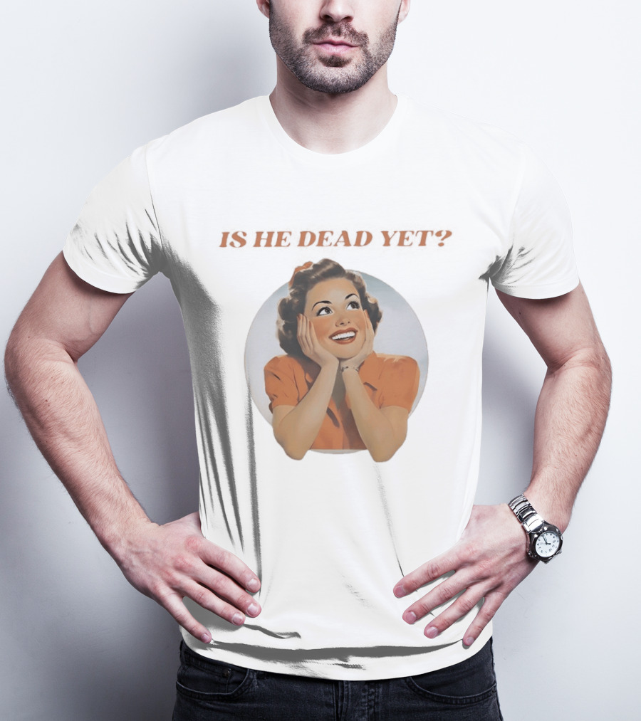 Is He Dead Yet Vintage Sarcastic Humor Retro Woman T-Shirt