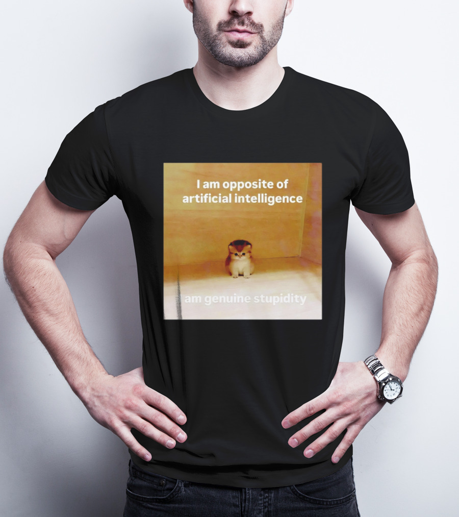 I Am Opposite Of Artificial Intelligence I Am Genuine Stupidity Cute Kitten T-Shirt