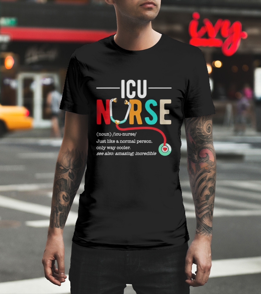 ICU Nurse Just Like A Normal Person Only Way Cooler Stethoscope Heart T-Shirt