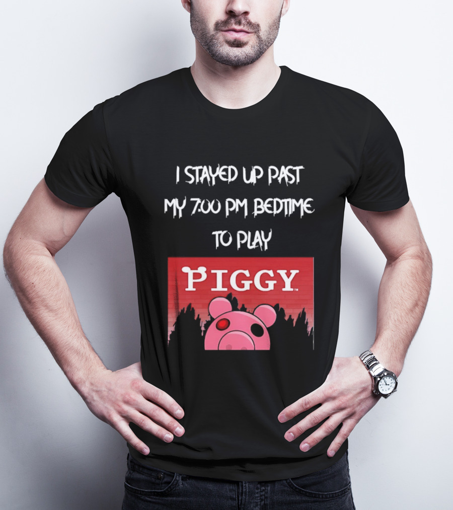 I Stayed Up Past My 7 00 PM Bedtime To Play Piggy Roblox Game T-Shirt