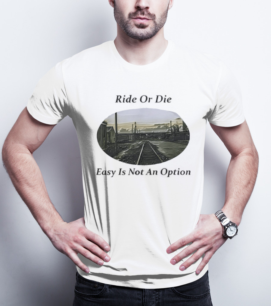 Ride Or Die Easy Is Not An Option Train Tracks And Industrial Skyline T-Shirt