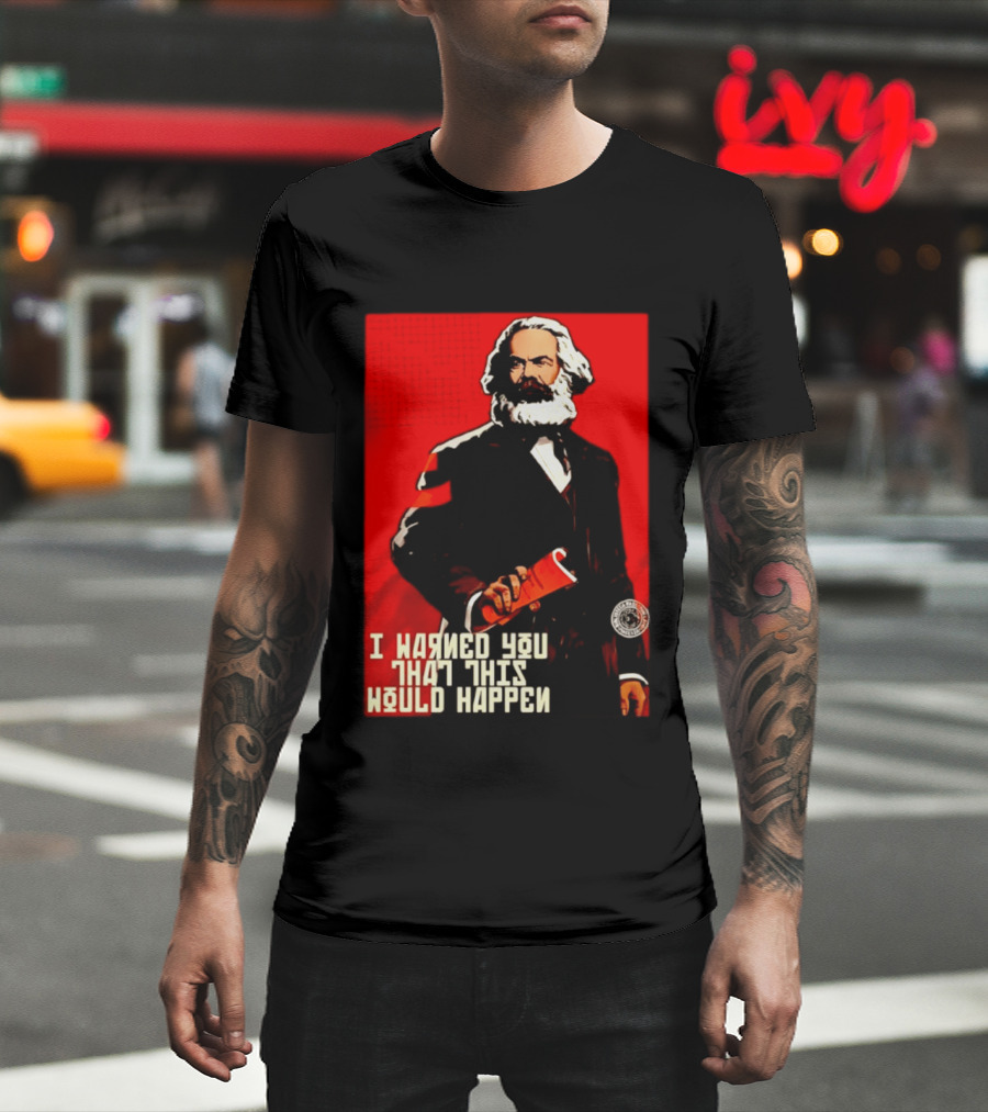 I Warned You This Would Happen Karl Marx Communist Manifesto T-Shirt