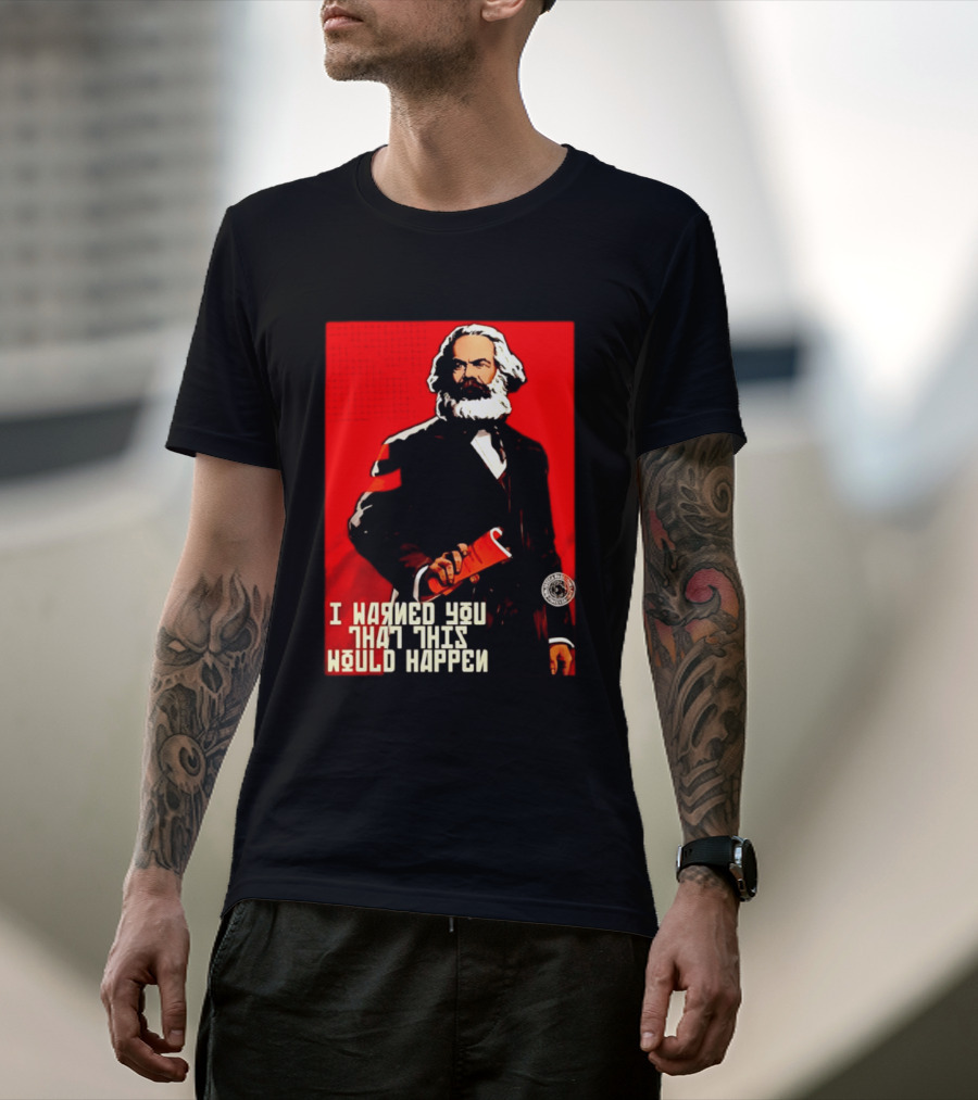 I Warned You This Would Happen Karl Marx Communist Manifesto T-Shirt