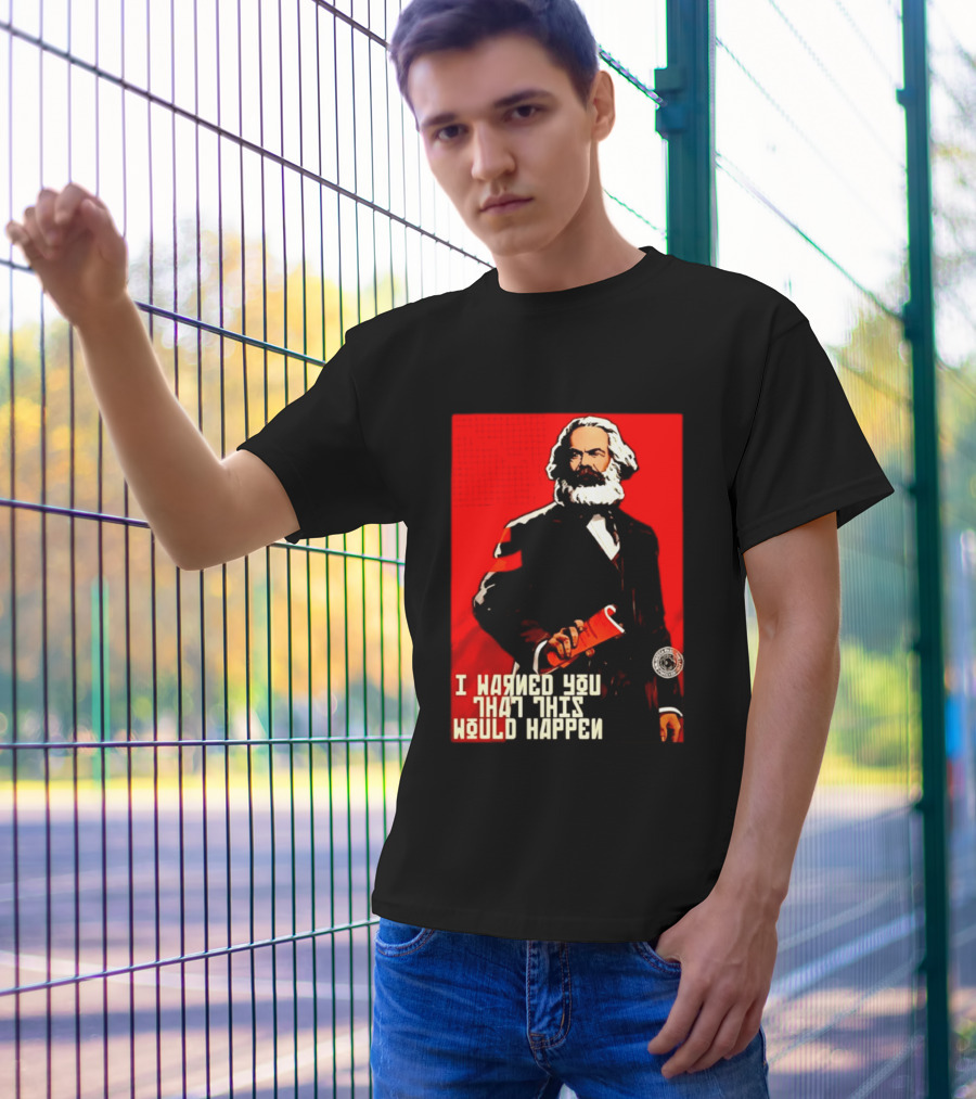 I Warned You This Would Happen Karl Marx Communist Manifesto T-Shirt