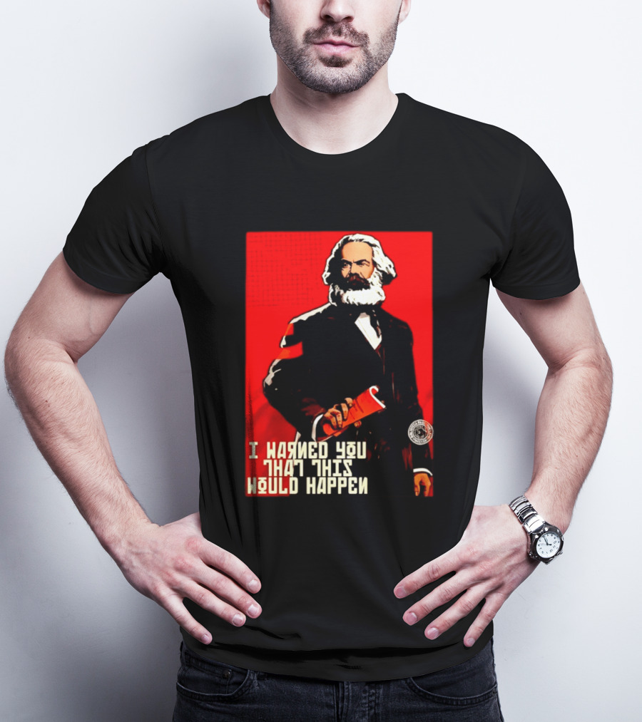 I Warned You This Would Happen Karl Marx Communist Manifesto T-Shirt