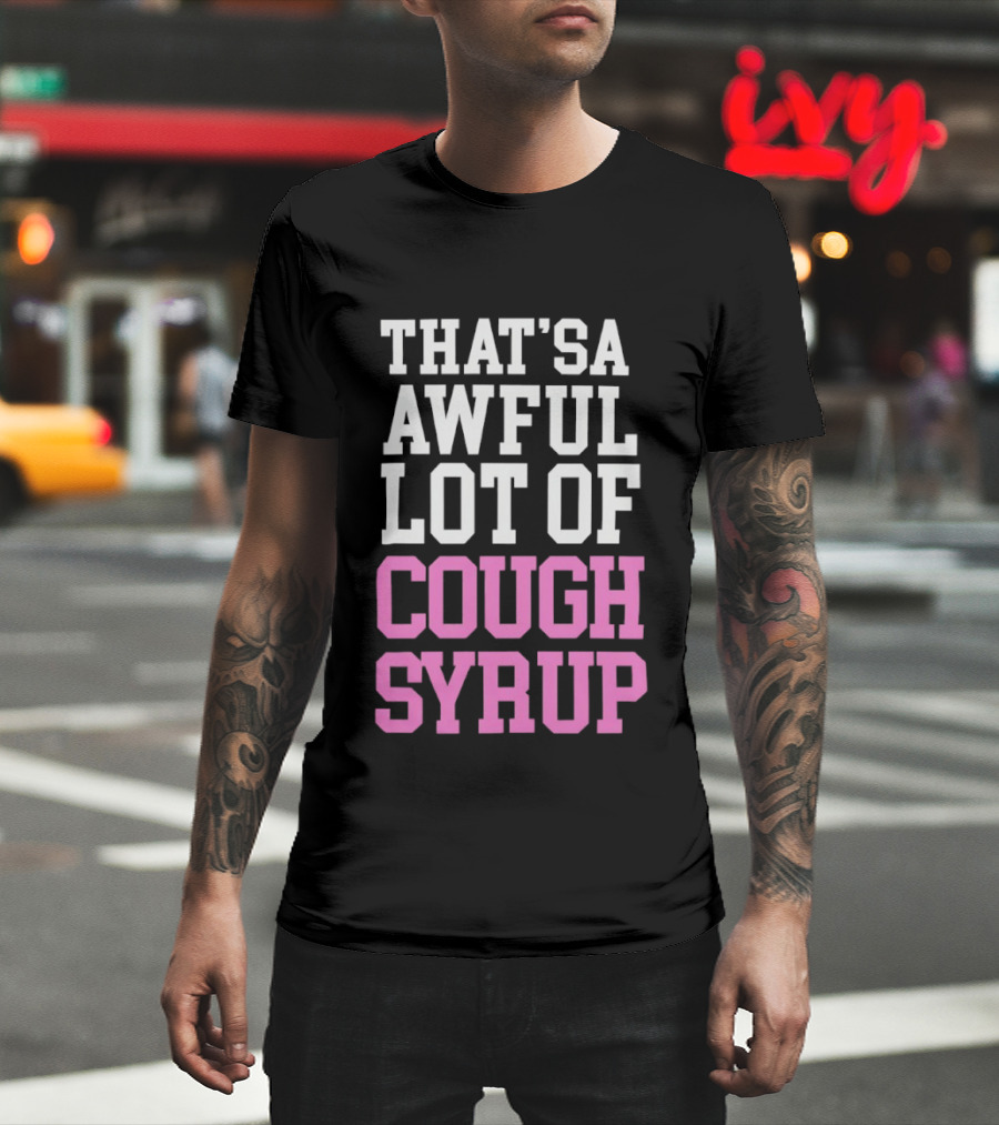 Awful Lot Of Cough Syrup T-Shirt