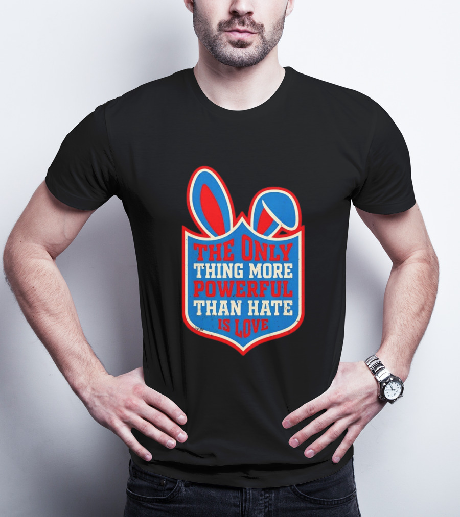 The Only Thing More Powerful Than Hate Is Love Bunny Ears Easter T-Shirt