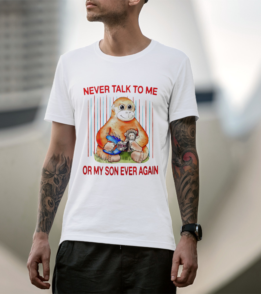 Never Talk To Me Or My Son Ever Again Monkey Holding Baby Monkey T-Shirt