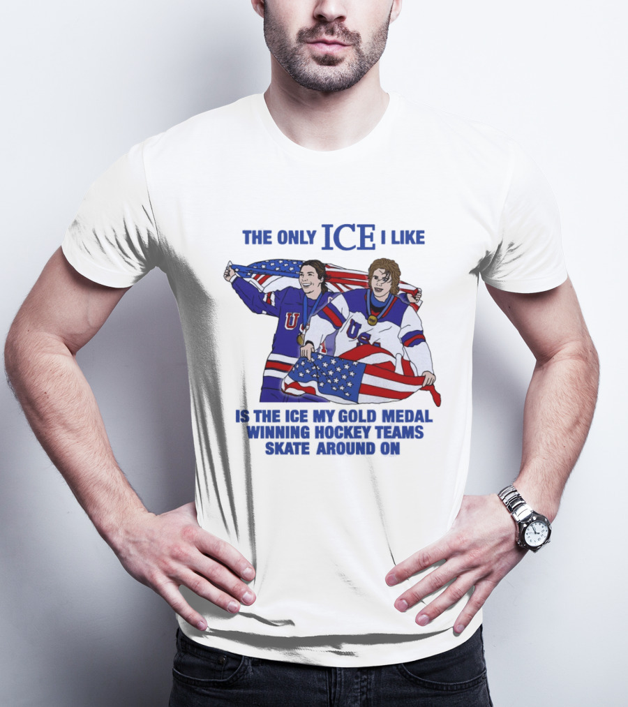 The Only Ice I Like Is The Ice My Gold Medal Winning Hockey Teams Skate Around On USA Players With Flags And Medals T-Shirt