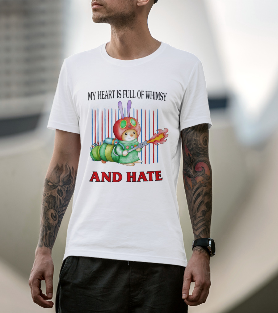 My Heart Is Full Of Whimsy And Hate Caterpillar With Flamethrower T-Shirt