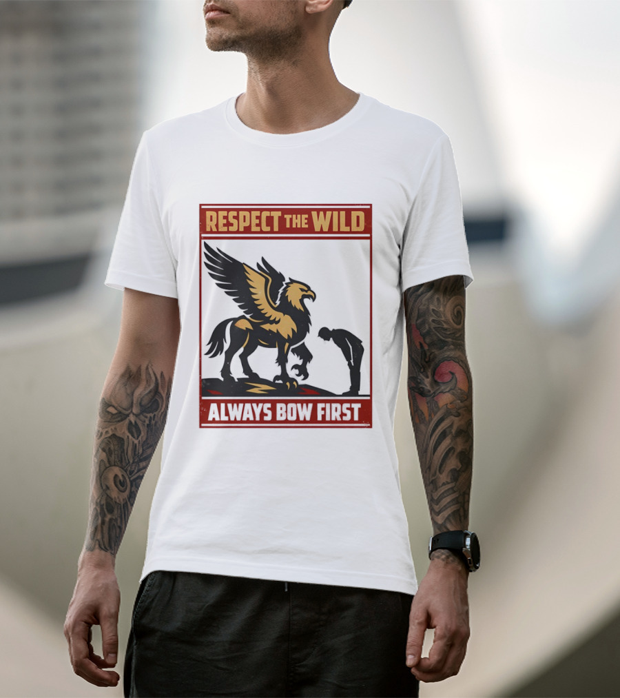 Respect The Wild Mythical Creature Always Bow First T-Shirt
