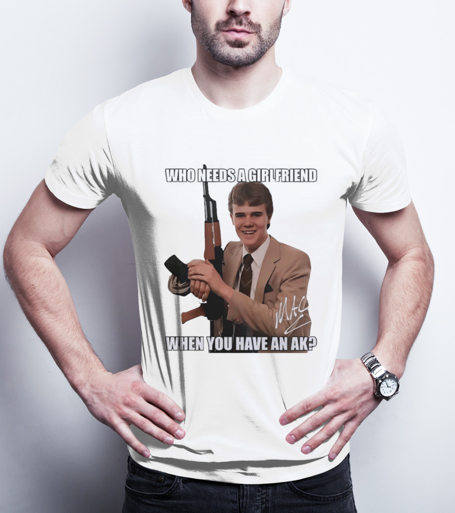 Who Needs A Girlfriend When You Have An AK MAC T-Shirt