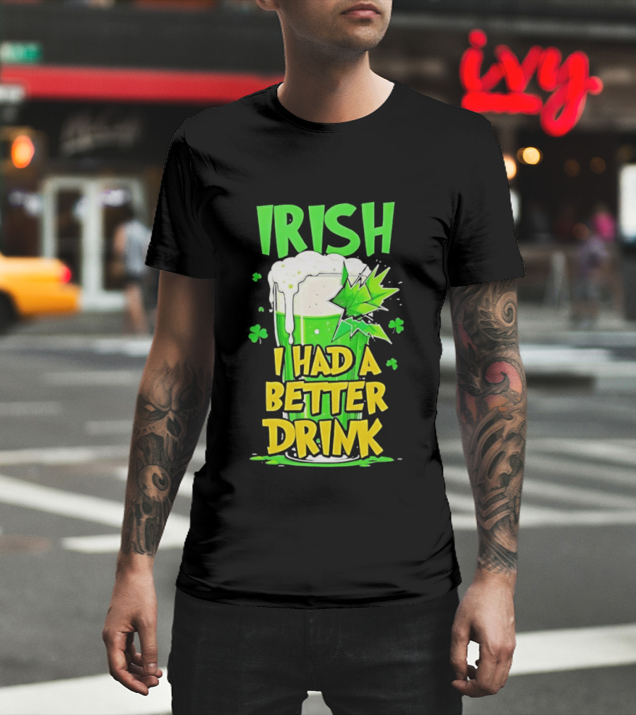 Irish I Had A Better Drink St Patrick's Day Beer Celebration T-Shirt