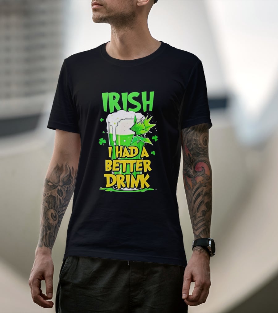 Irish I Had A Better Drink St Patrick's Day Beer Celebration T-Shirt