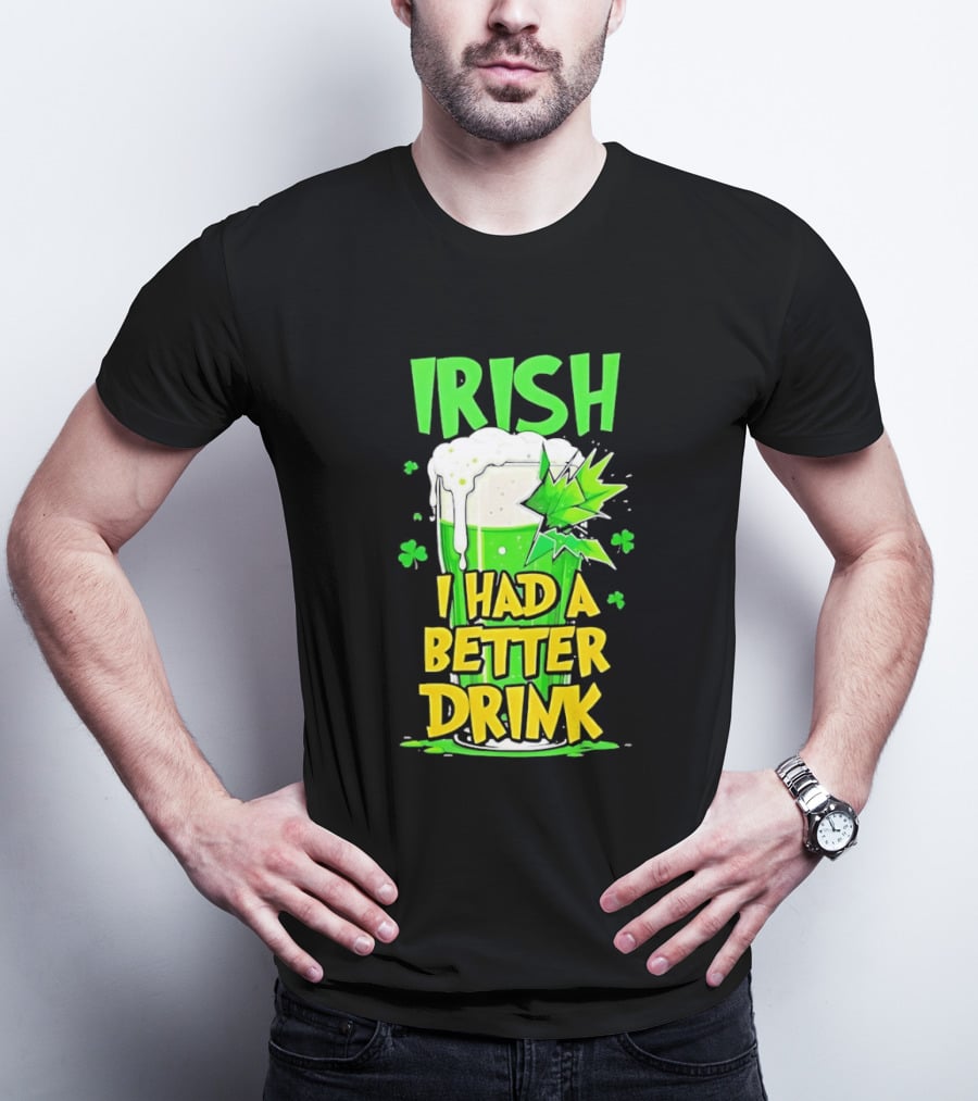 Irish I Had A Better Drink St Patrick's Day Beer Celebration T-Shirt