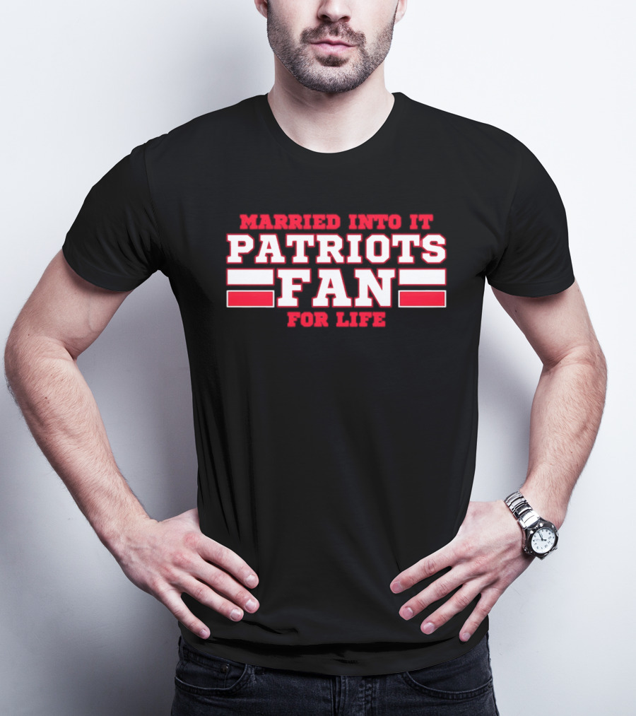 Married Into It Patriots Fan For Life T-Shirt