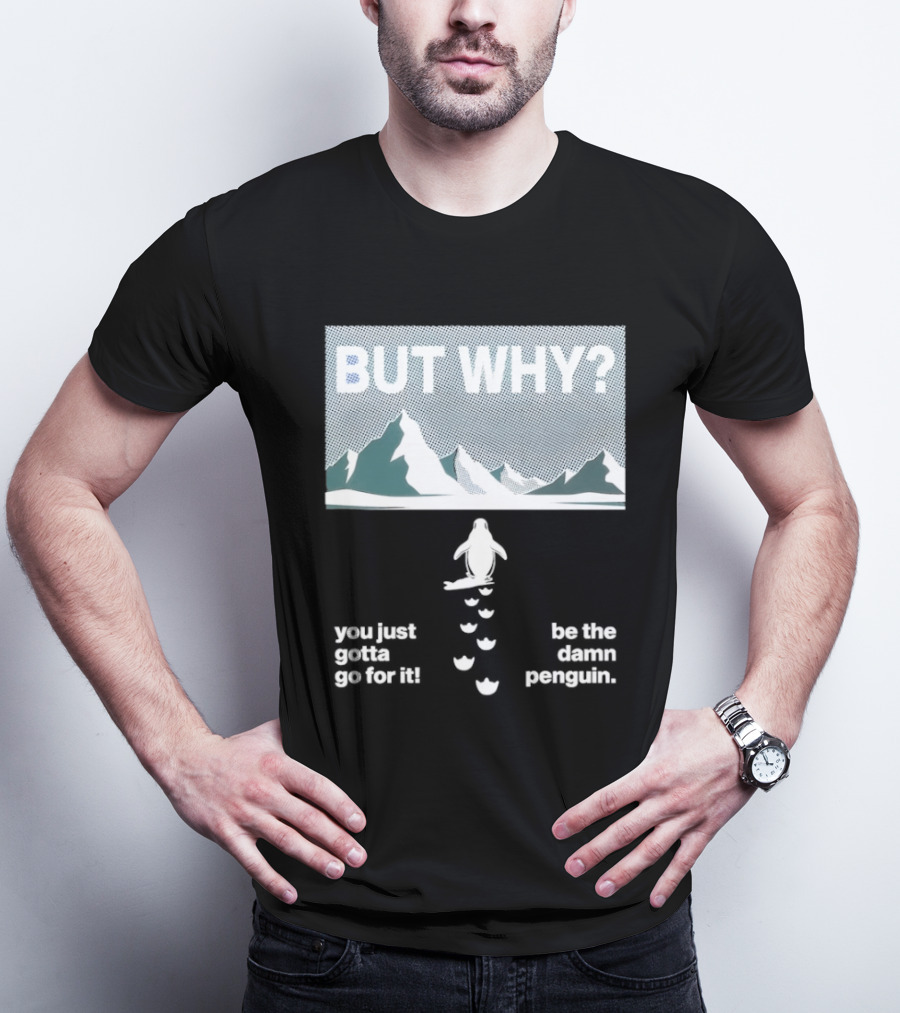 But Why You Just Gotta Go For It Be The Damn Penguin Mountains T-Shirt