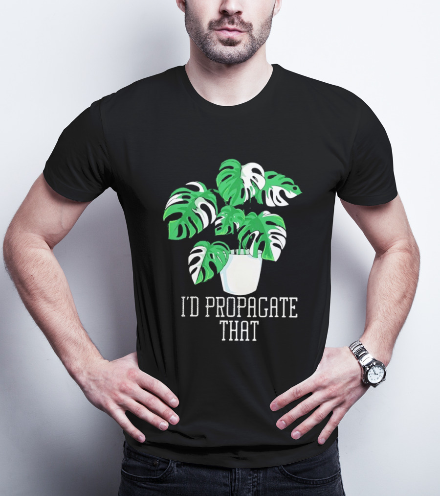 I'd Propagate That Monstera Plant T-Shirt
