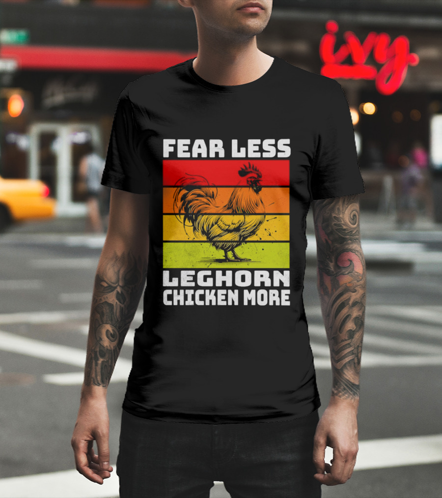 Fear Less Leghorn Chicken More T-Shirt