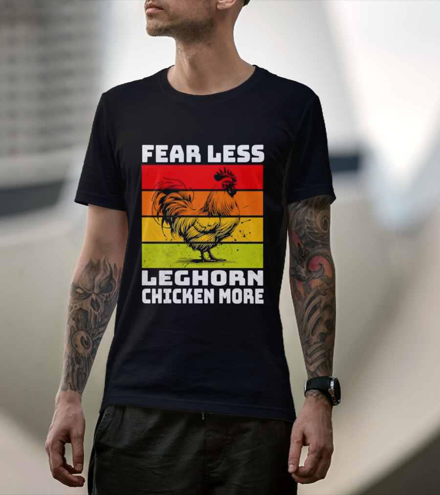 Fear Less Leghorn Chicken More T-Shirt