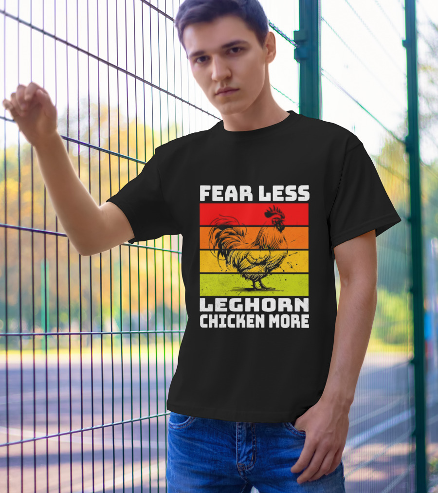 Fear Less Leghorn Chicken More T-Shirt