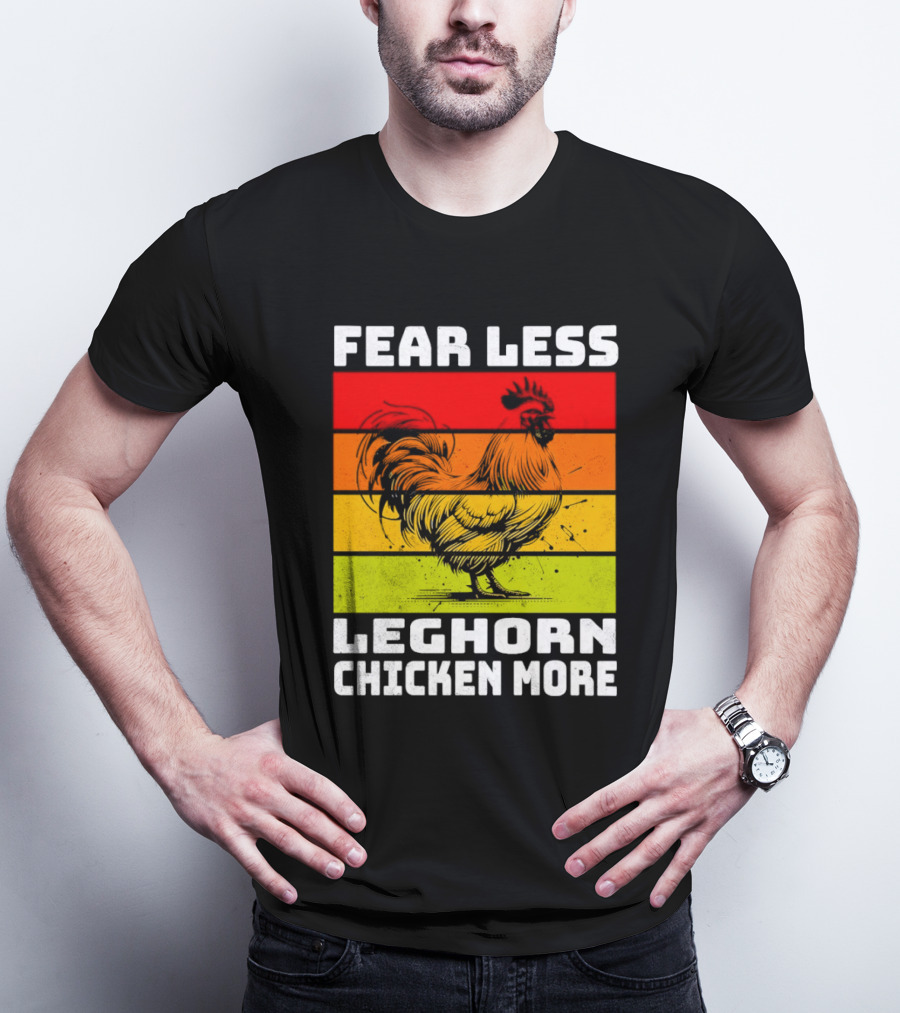Fear Less Leghorn Chicken More T-Shirt