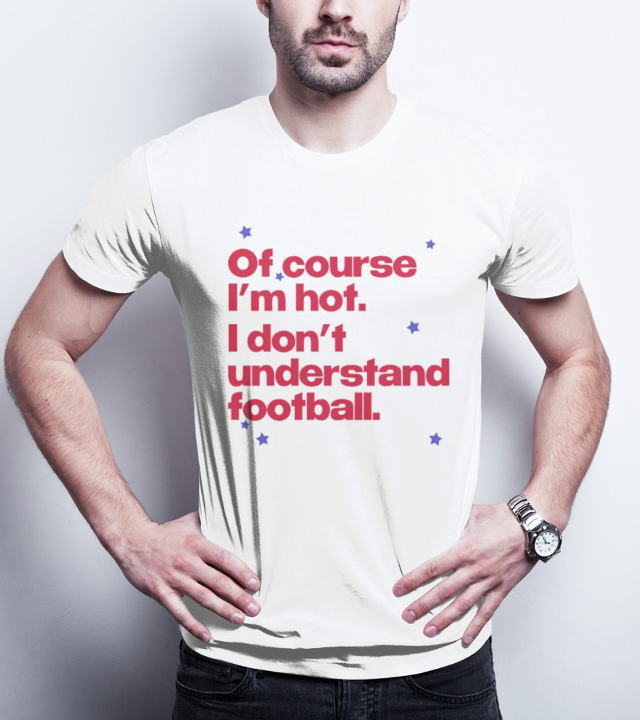 Of Course I'm Hot I Don't Understand Football Funny Quote With Stars T-Shirt