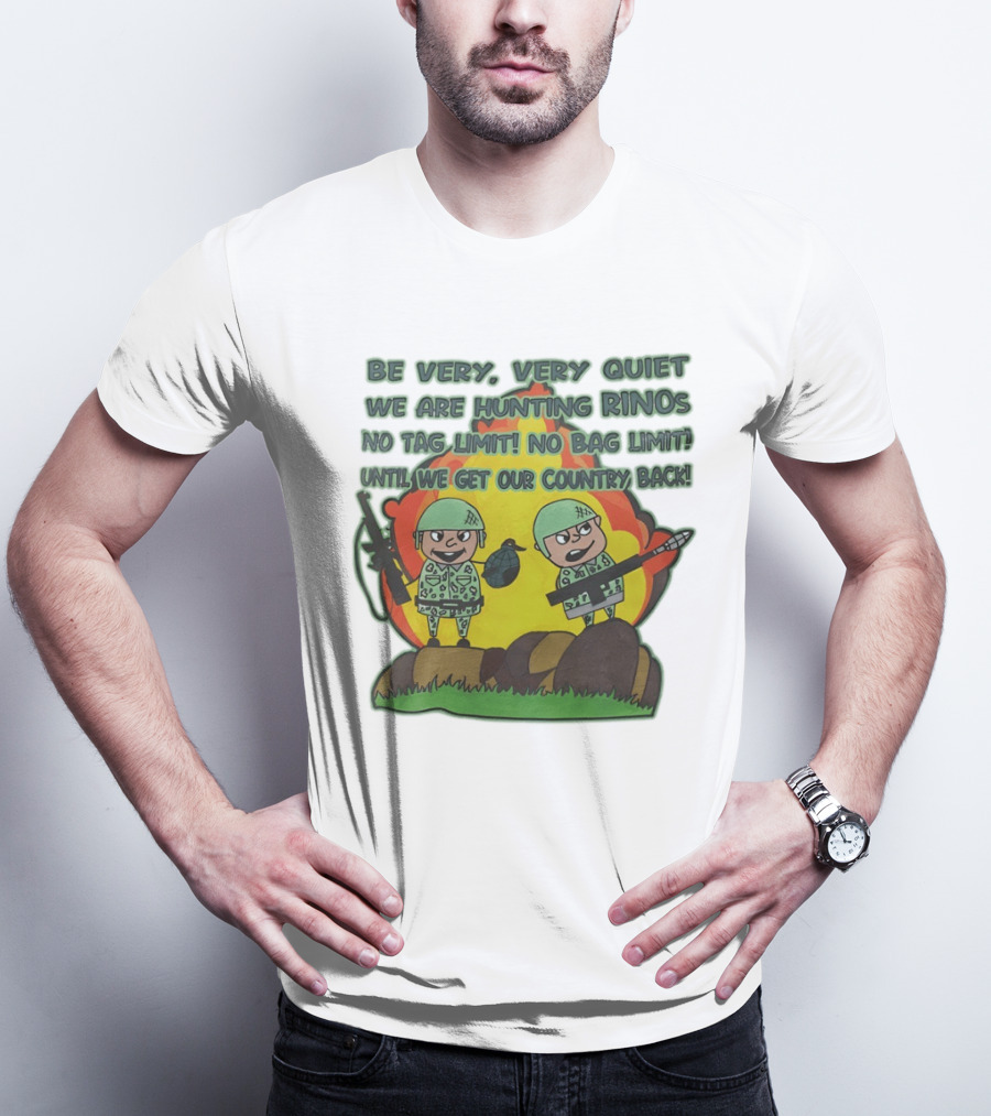 Be Very Very Quiet We Are Hunting Rinos No Tag Limit No Bag Limit Until We Get Our Country Back T-Shirt