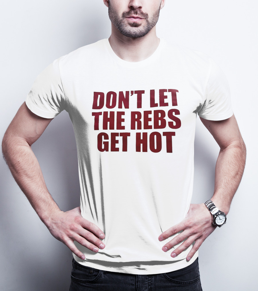 Don't Let The Rebs Get Hot Slogan Sports Fan T-Shirt