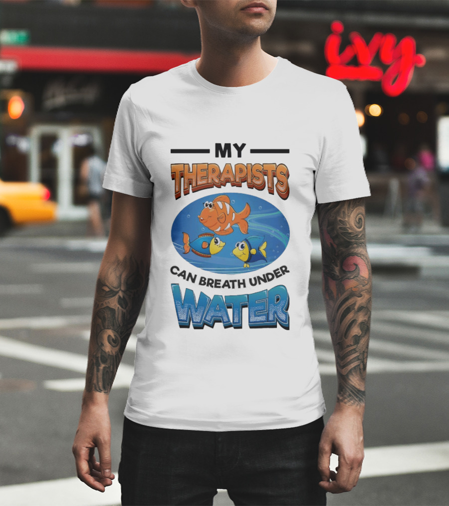 My Therapists Can Breathe Underwater Fish Characters T-Shirt