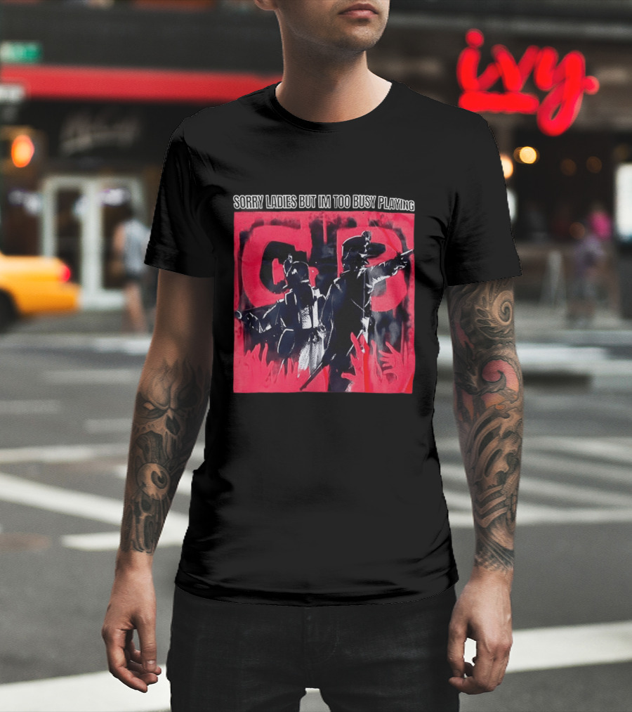 Sorry Ladies But I'm Too Busy Playing CB T-Shirt
