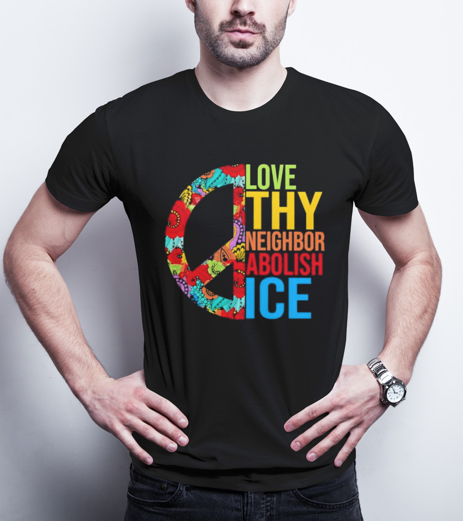 Love Thy Neighbor Abolish ICE Peace Flowers T-Shirt
