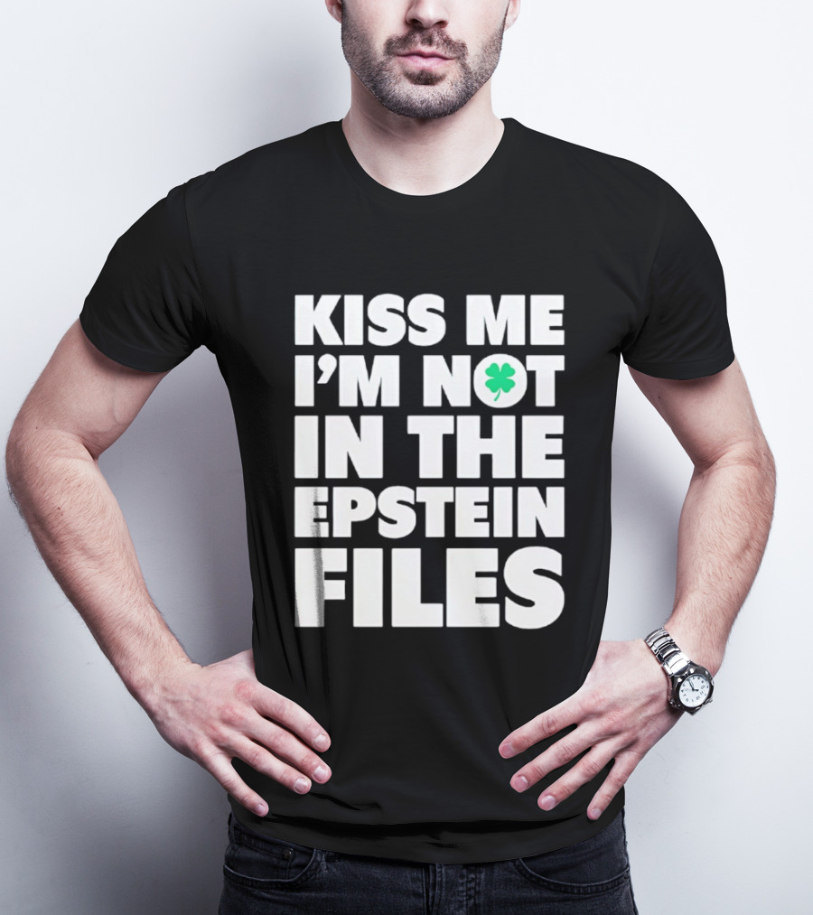 Kiss Me I'm Not In The Epstein Files St. Patrick's Day Clover T-Shirt