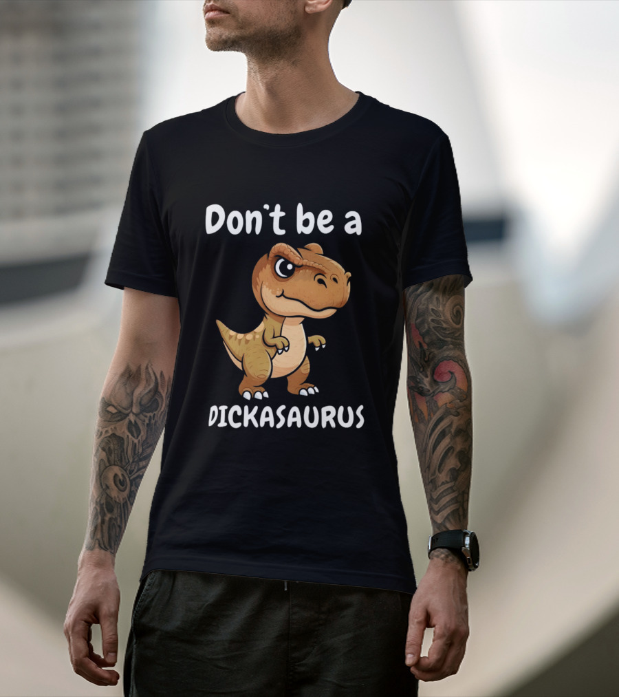 Don't Be A Dickasaurus Dinosaur T-Shirt