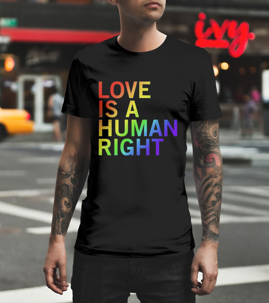 Love Is A Human Right Rainbow Pride Message T-Shirt