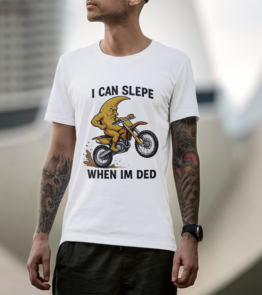 Moon Riding Motorbike I Can Slepe When I'm Ded T-Shirt