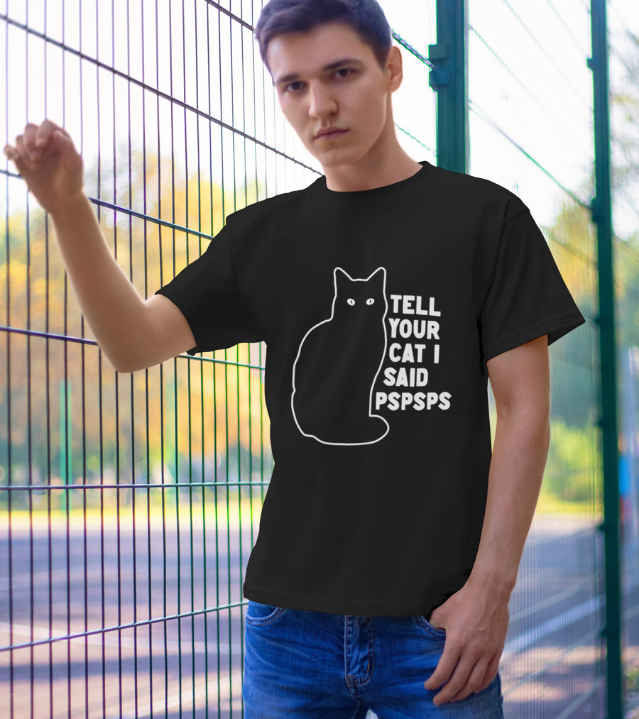 Tell Your Cat I Said Pspsps T-Shirt