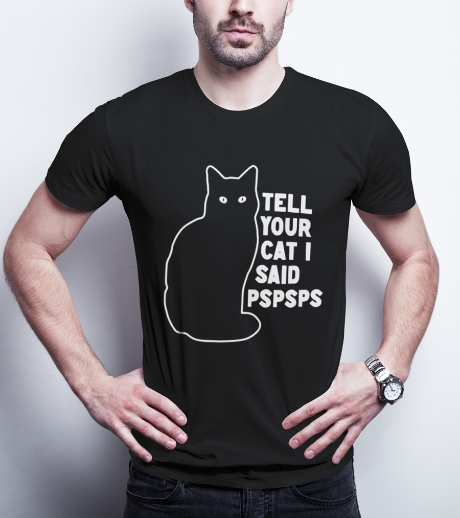 Tell Your Cat I Said Pspsps T-Shirt