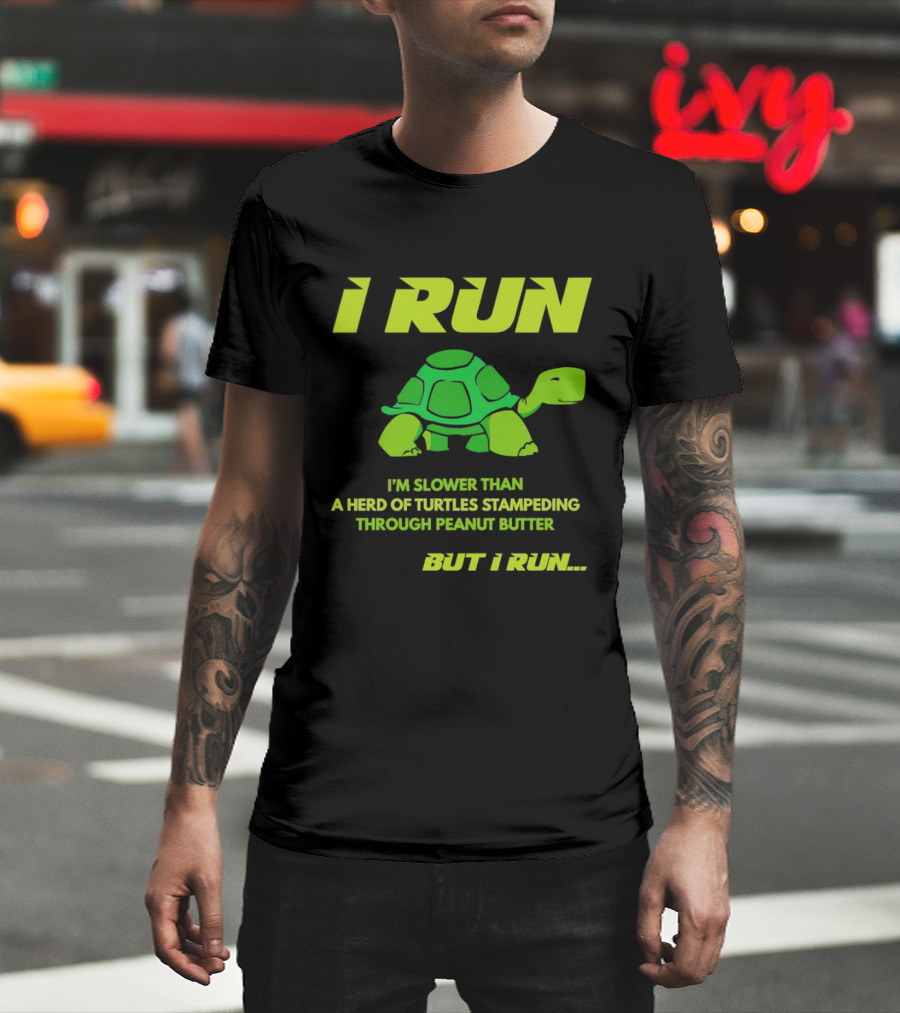I Run Slower Than A Herd Of Turtles Stampeding Through Peanut Butter But I Run T-Shirt