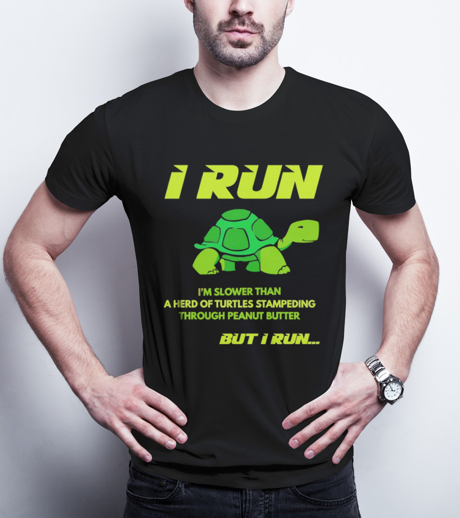 I Run Slower Than A Herd Of Turtles Stampeding Through Peanut Butter But I Run T-Shirt