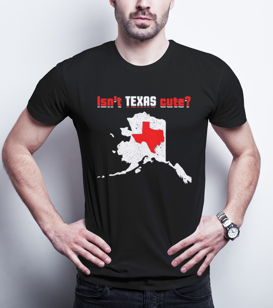 Isn't Texas Cute Alaska Map Comparison Texas Shape T-Shirt