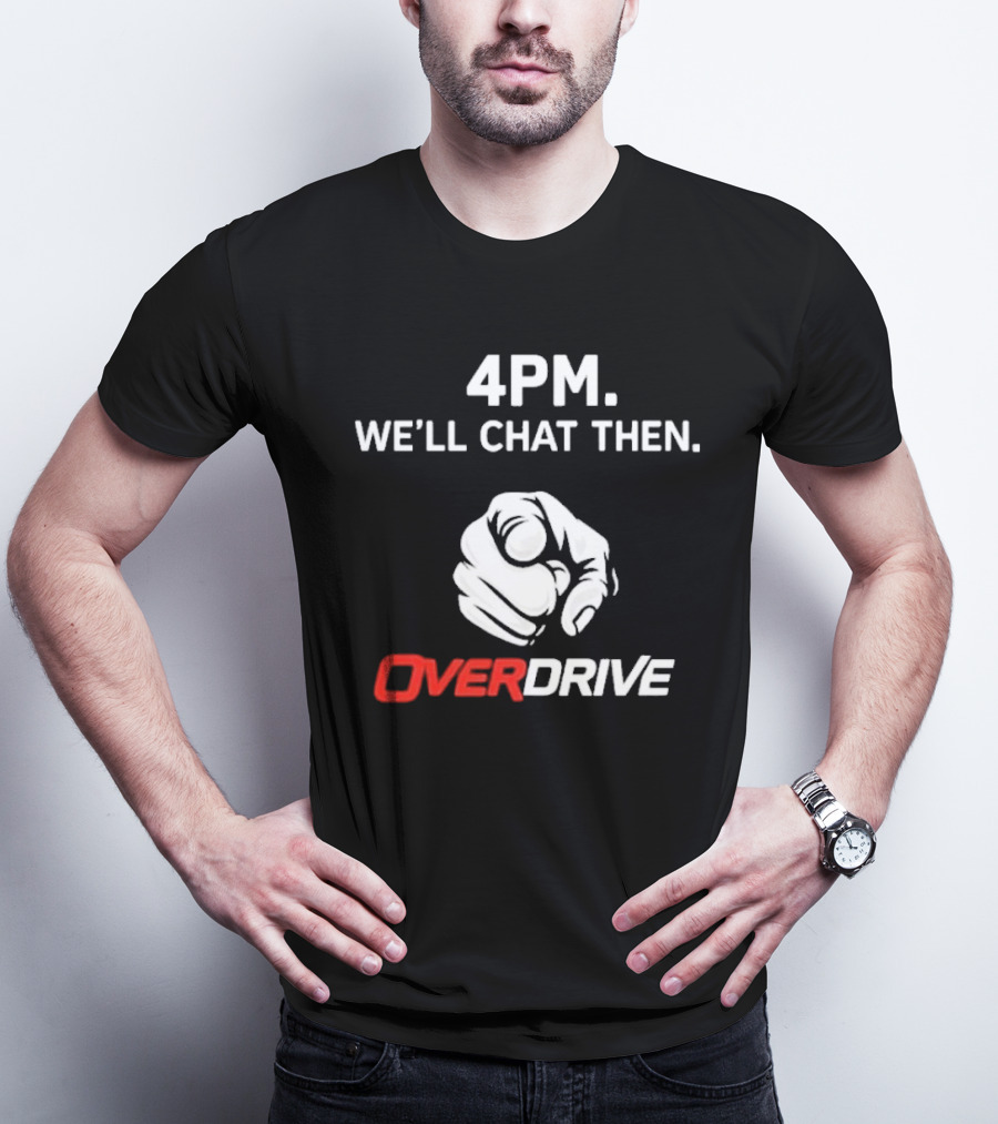 4pm We'll Chat Then Pointing Finger Overdrive T-Shirt