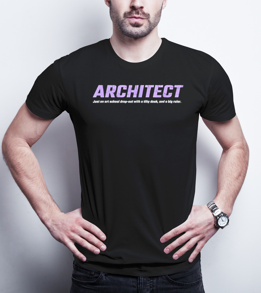 ARCHITECT Just An Art School Drop Out With A Tilty Desk And A Big Ruler T-Shirt