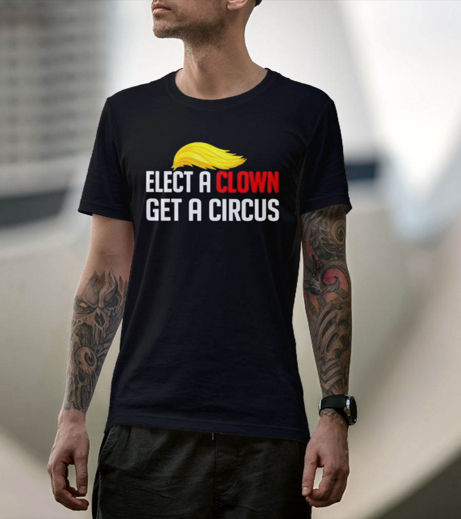 Elect A Clown Get A Circus Trump Hair T-Shirt