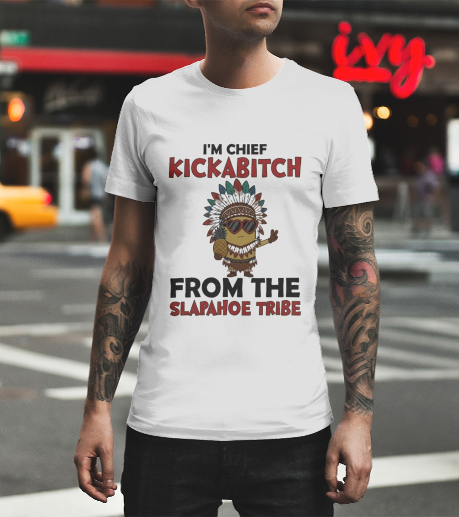 I'm Chief Kickabitch Minion Slapahoe Tribe T-Shirt