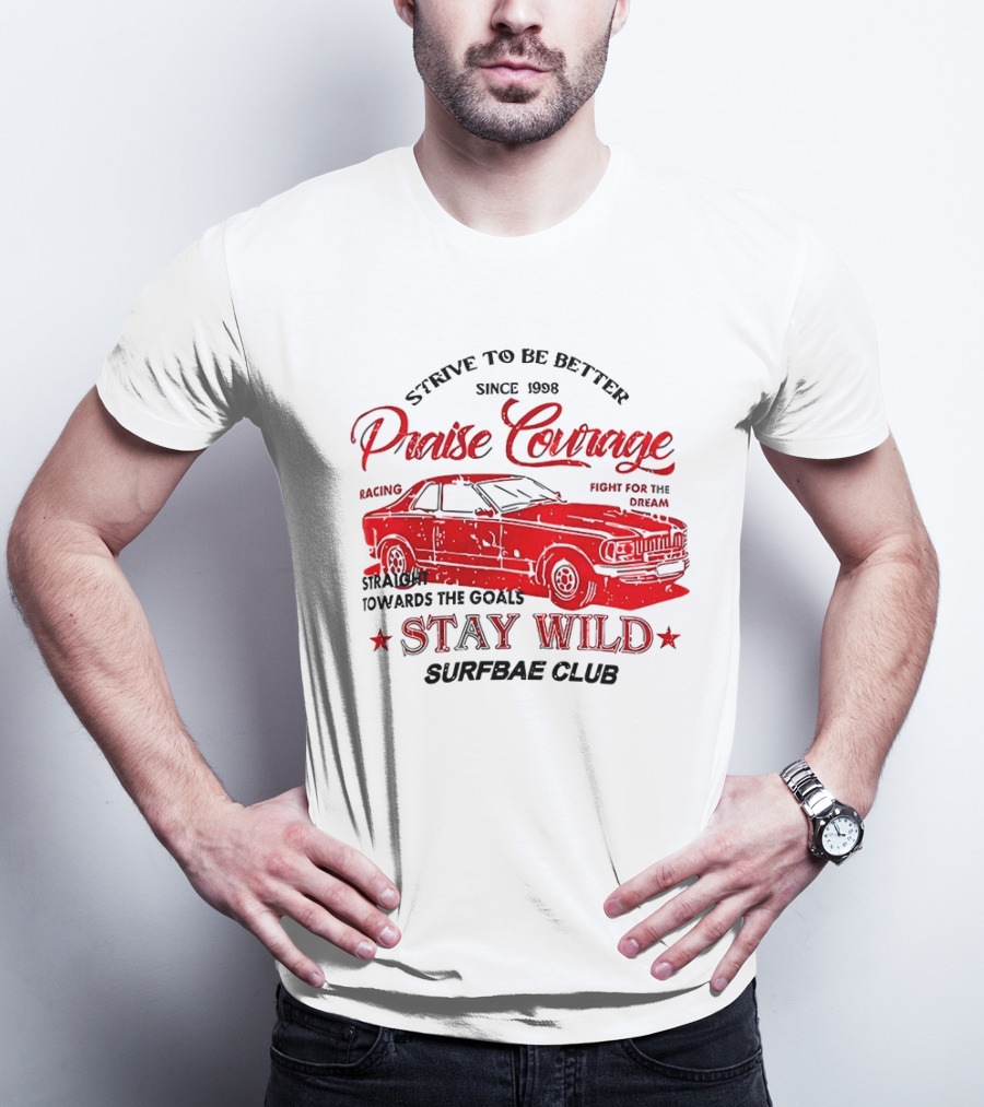 Strive To Be Better Since 1998 Praise Courage Racing Stay Wild Surfbae Club T-Shirt