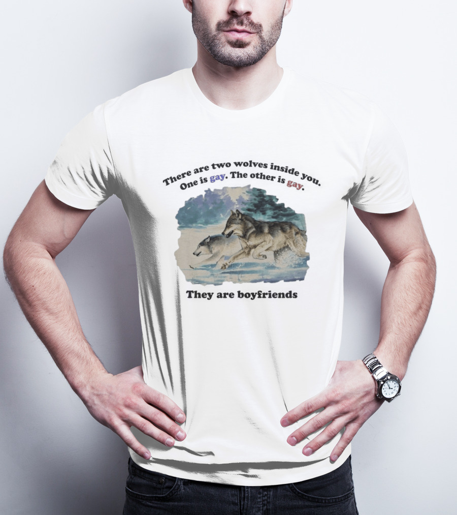 There Are Two Wolves Inside You One Is Gay The Other Is Gay They Are Boyfriends T-Shirt